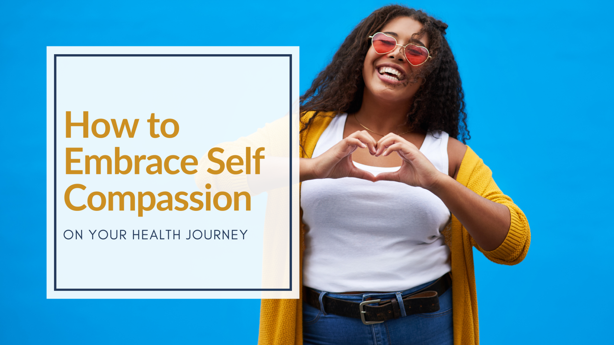 How to Nurture Self Compassion on Your Health Journey - CBH Energetics