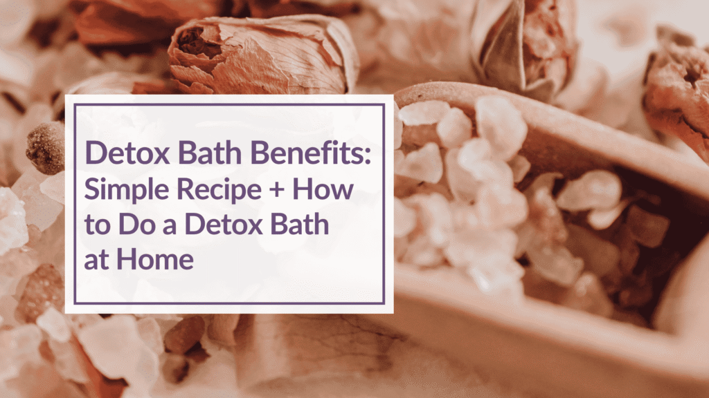 Detox Bath: DIY Recipe + How to Cleanse Your Body
