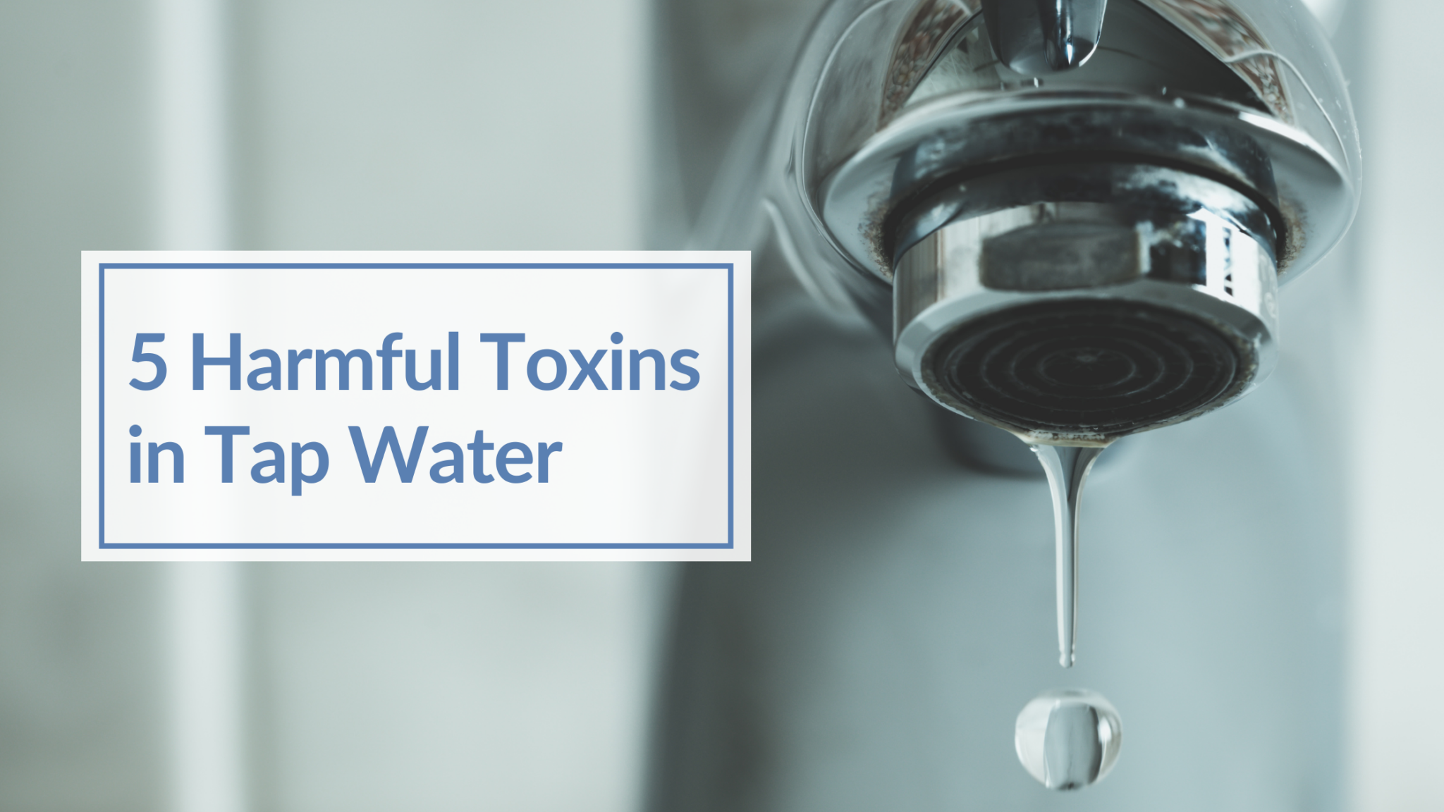 5 Harmful Toxins in Tap Water - CBH Energetics
