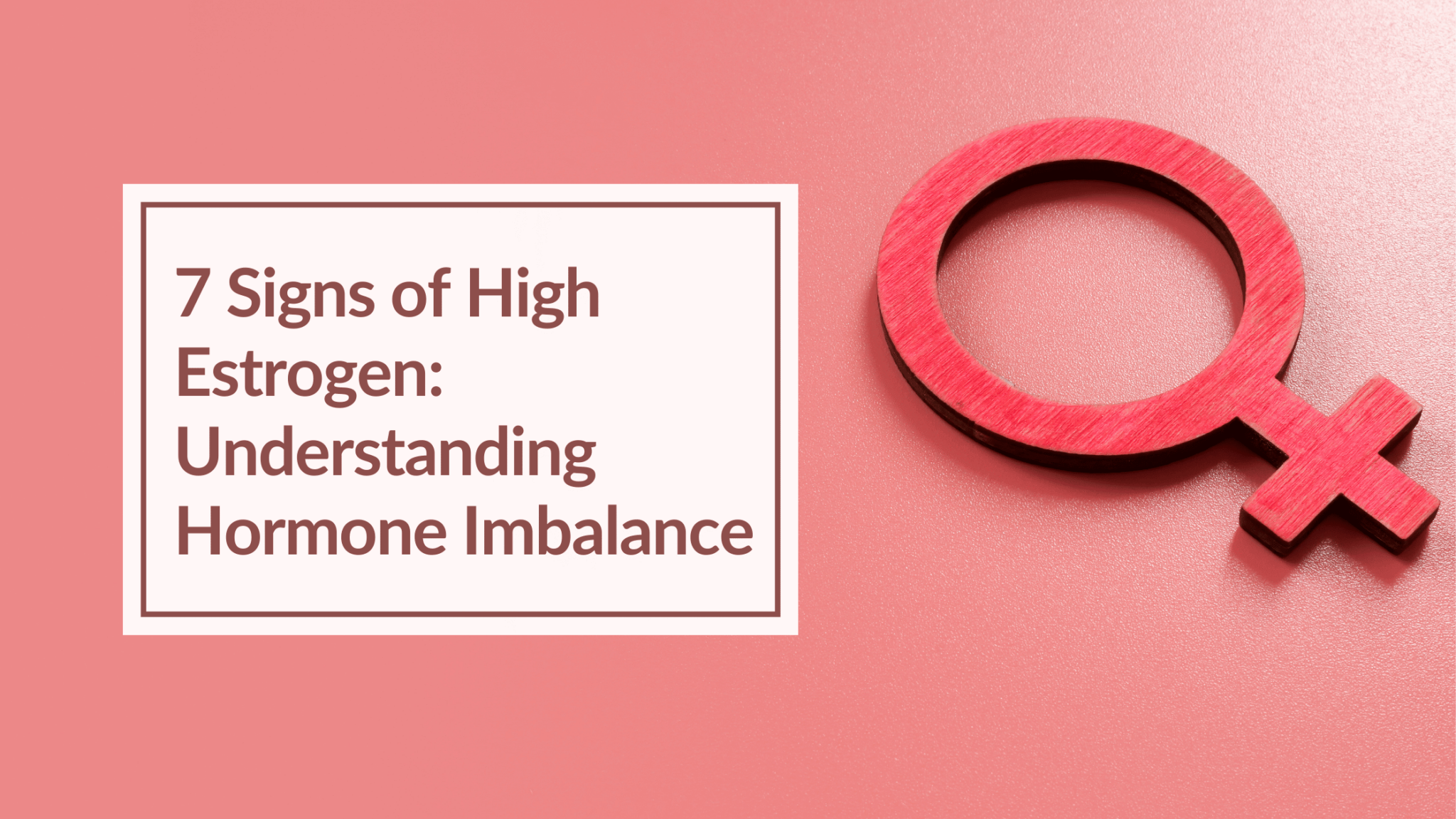 7 Signs of High Estrogen: Understanding Hormone Imbalance - CBH Energetics