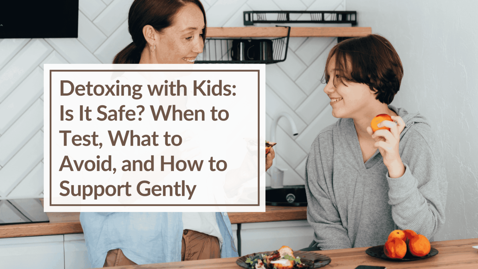 Detoxing with Kids: Is It Safe? When to Test, What to Avoid, and How to ...